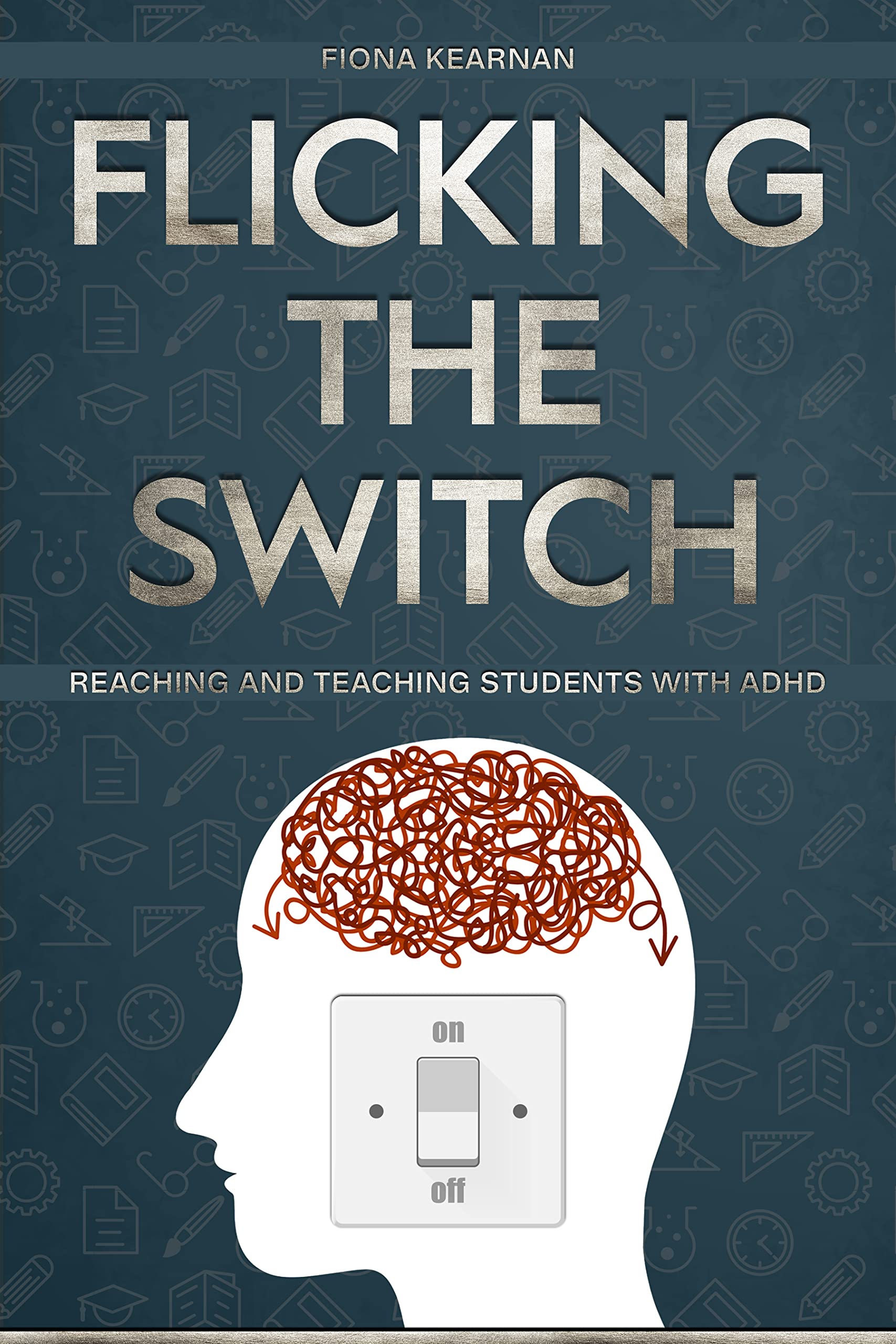 Flicking the Switch: Reaching and Teaching Students with ADHD by Fiona Kearnan | Goodreads