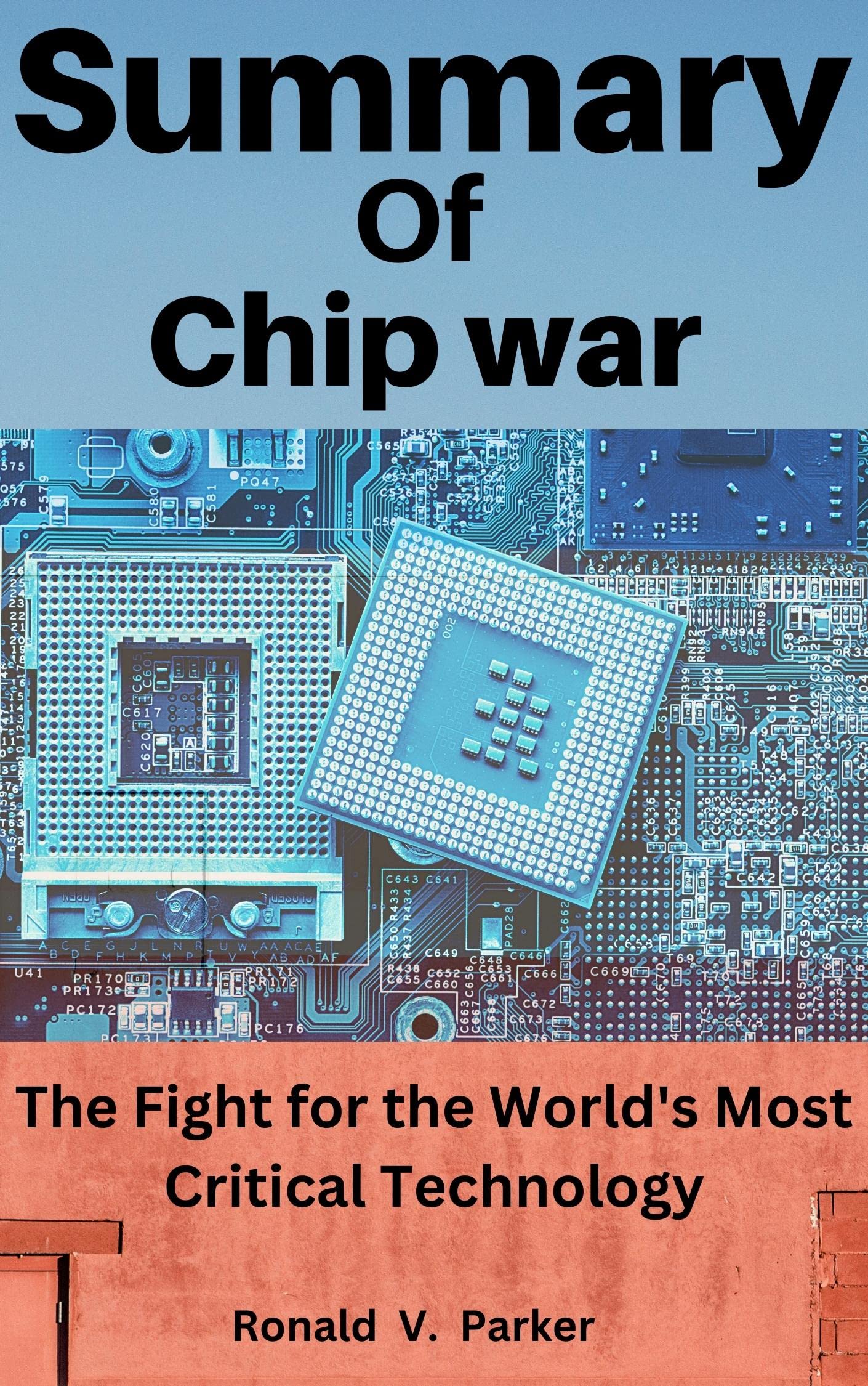 Summary Of Chip War: The Fight for the World's Most Critical Technology ...