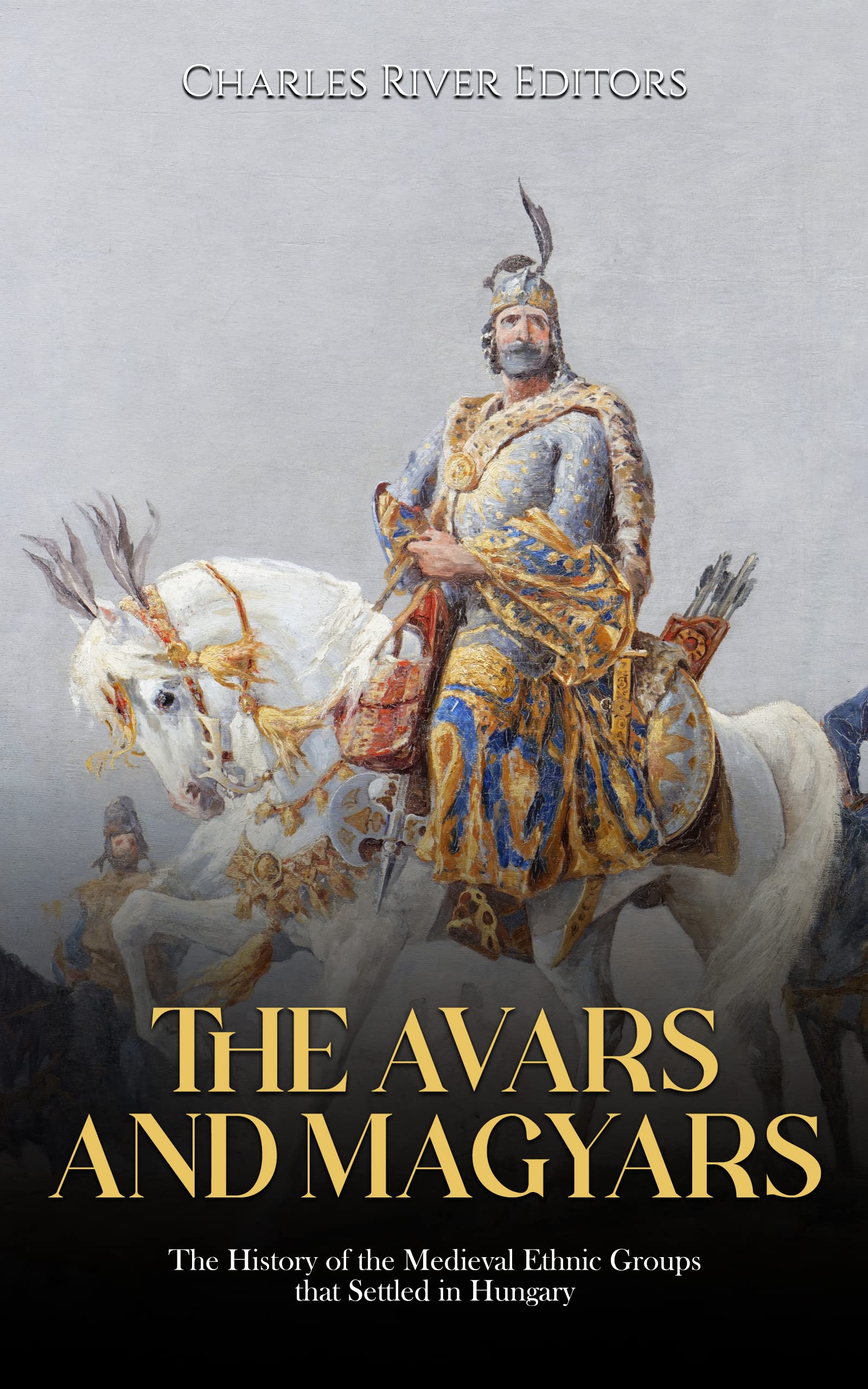 The Avars and Magyars: The History of the Medieval Ethnic Groups that ...