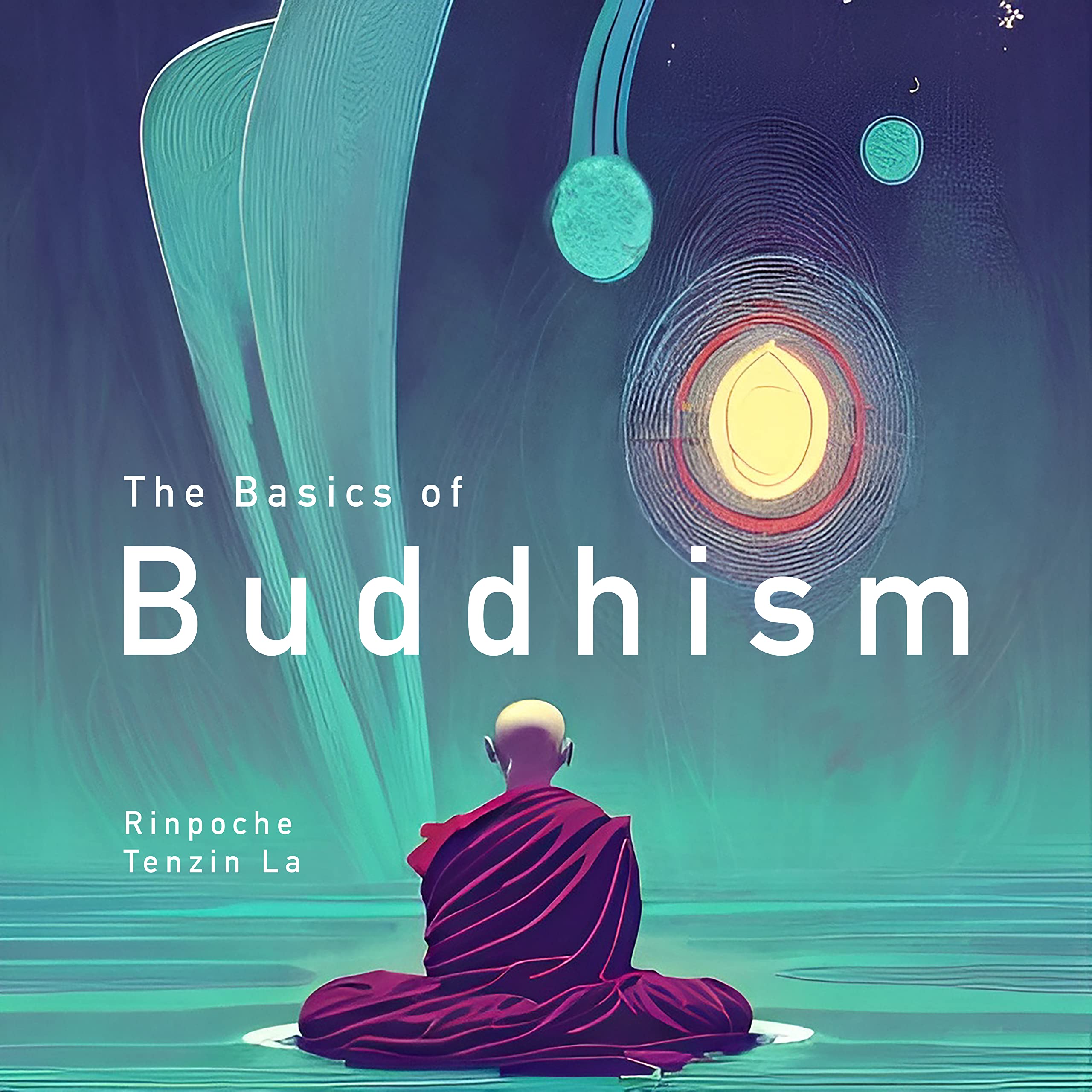 The basics of Buddhism: A brief introduction to Buddhist practice by ...