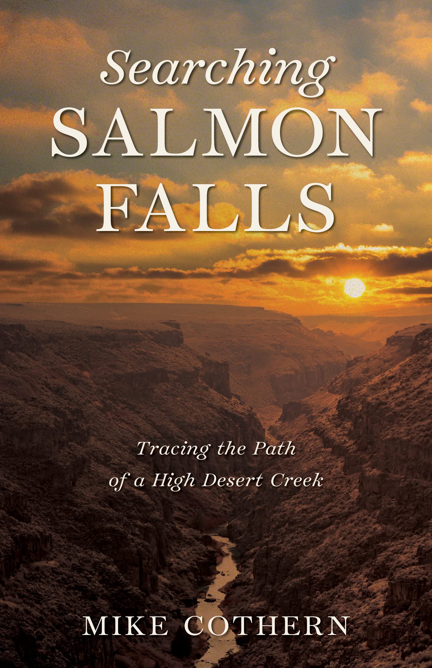 Searching Salmon Falls: Tracing the Path of a High Desert Creek by Mike ...