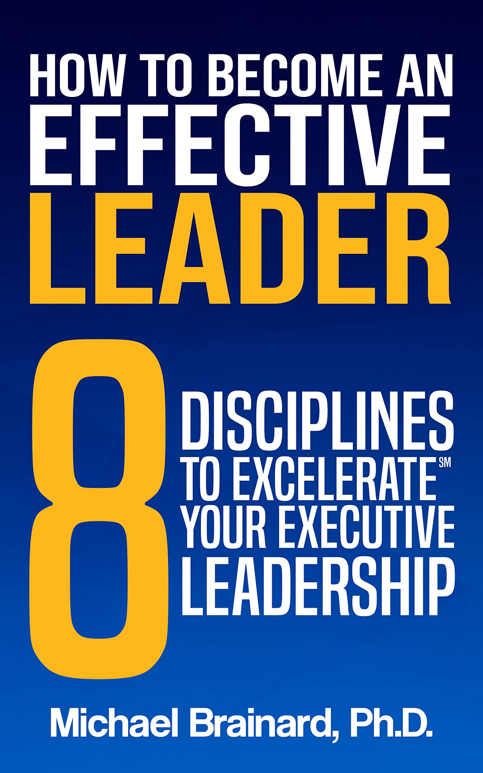 How to Become an Effective Leader: 8 Disciplines to Excelerate Your ...