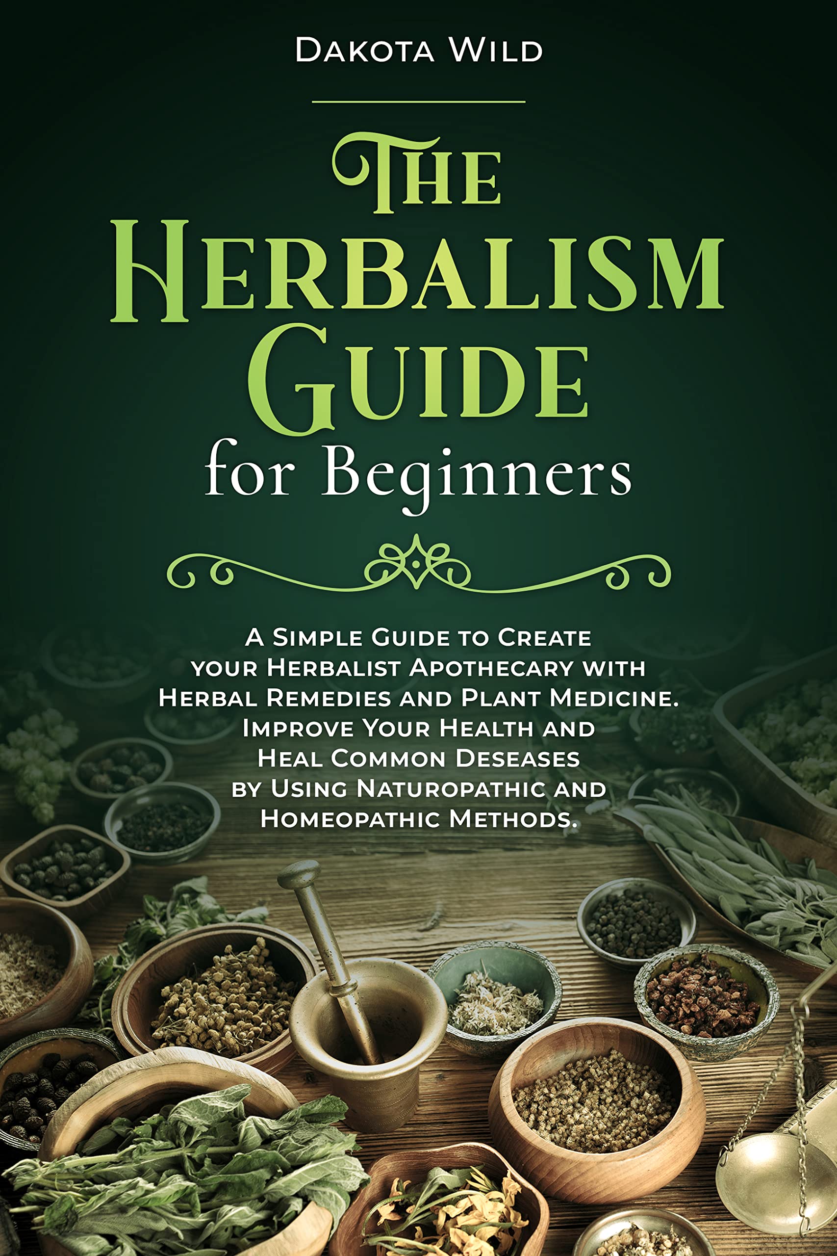The Herbalism Guide for Beginners: A Practical Guide to Create Your At-Home Apothecary with ...