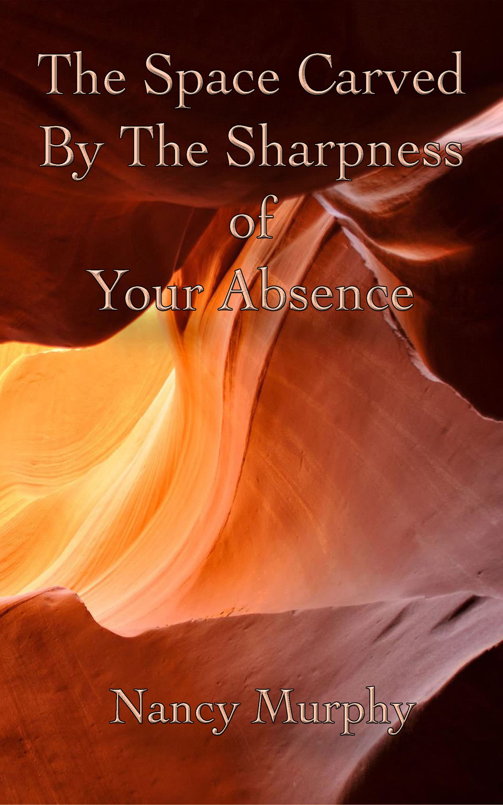 The Space Carved by the Sharpness of Your Absence by Nancy Murphy ...