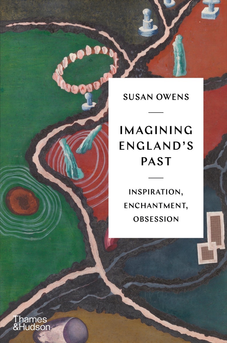 Imagining England's Past: Inspiration, Enchantment, Obsession by Susan Owens | Goodreads