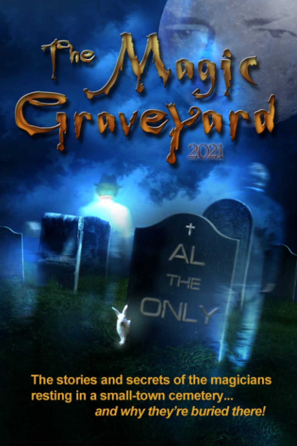 The Magic Graveyard: 2021 Edition: The stories and secrets of the magicians resting in a small ...