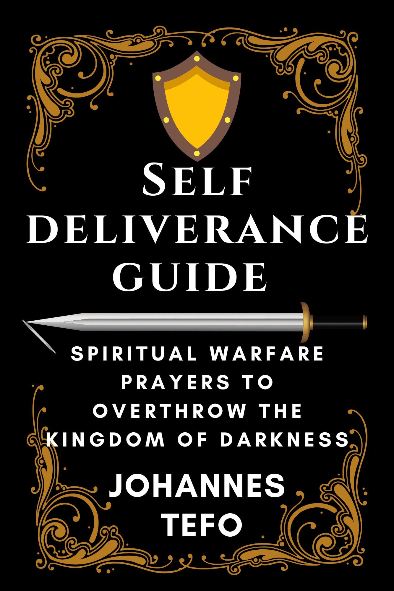 Self Deliverance Guide: Spiritual Warfare Prayers To Overthrow The Kingdom Of Darkness ...
