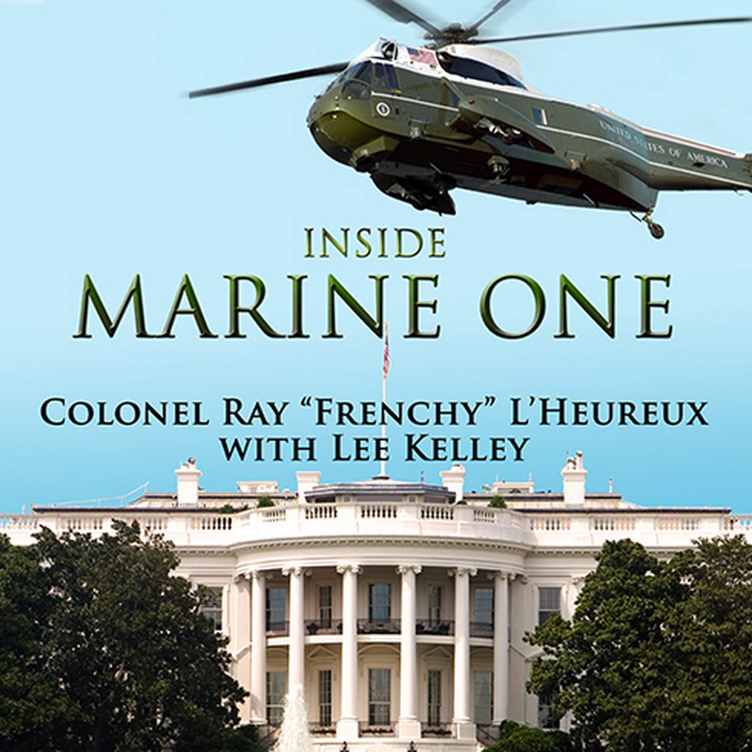 Inside Marine One: Four U.S. Presidents, One Proud Marine, and the ...