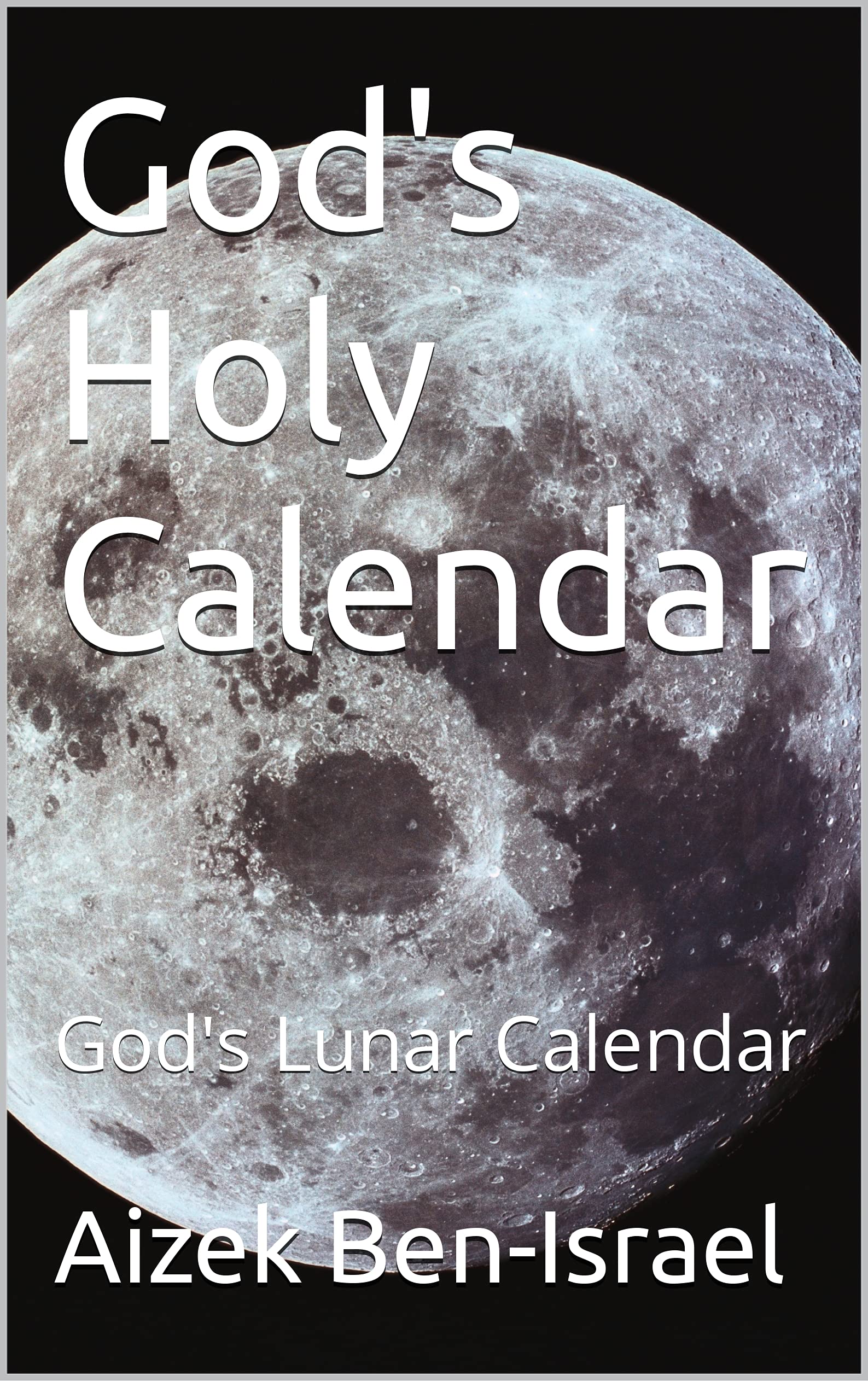 God's Holy Calendar: God's Lunar Calendar by AIZEK BEN-ISRAEL | Goodreads