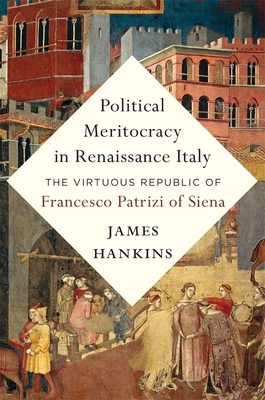 Political Meritocracy in Renaissance Italy: The Virtuous Republic of ...