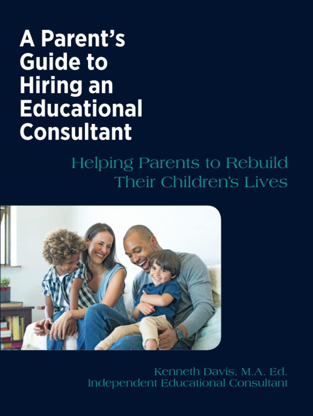 A Parent's Guide to Hiring an Educational Consultant: Helping Parents ...