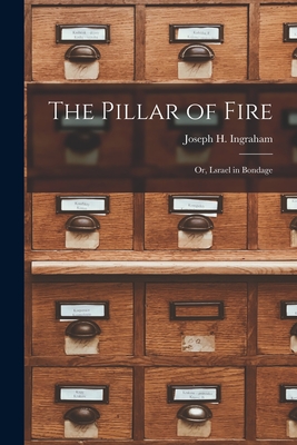 The Pillar of Fire; or, Lsrael in Bondage by Joseph H Ingraham | Goodreads