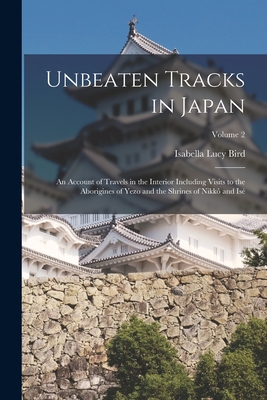 Unbeaten Tracks in Japan: An Account of Travels in the Interior ...