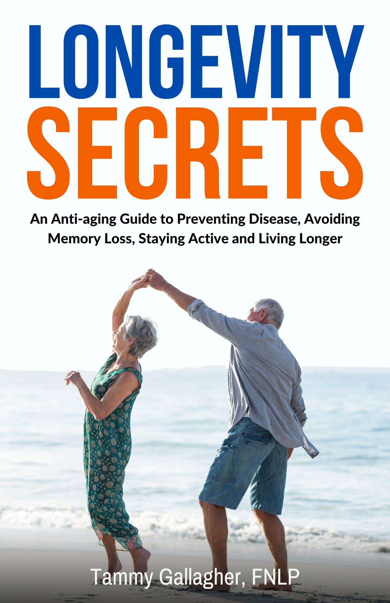 Longevity Secrets: An Anti-Aging Guide to Preventing Disease, Avoiding ...