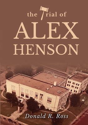 The Trial of Alex Henson by Donald R Ross | Goodreads