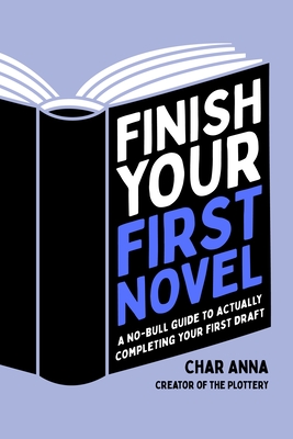 Finish Your First Novel: A No-Bull Guide to Actually Completing Your ...