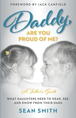 Daddy, Are You Proud of Me?: What Daughters Need to Hear, See, and Know ...