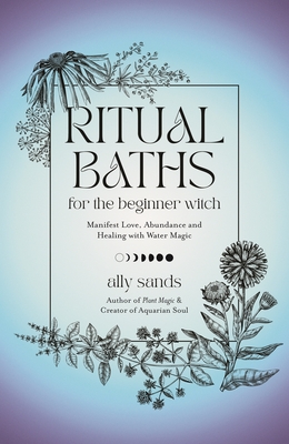 Ritual Baths for the Beginner Witch: Manifest Love, Abundance and ...