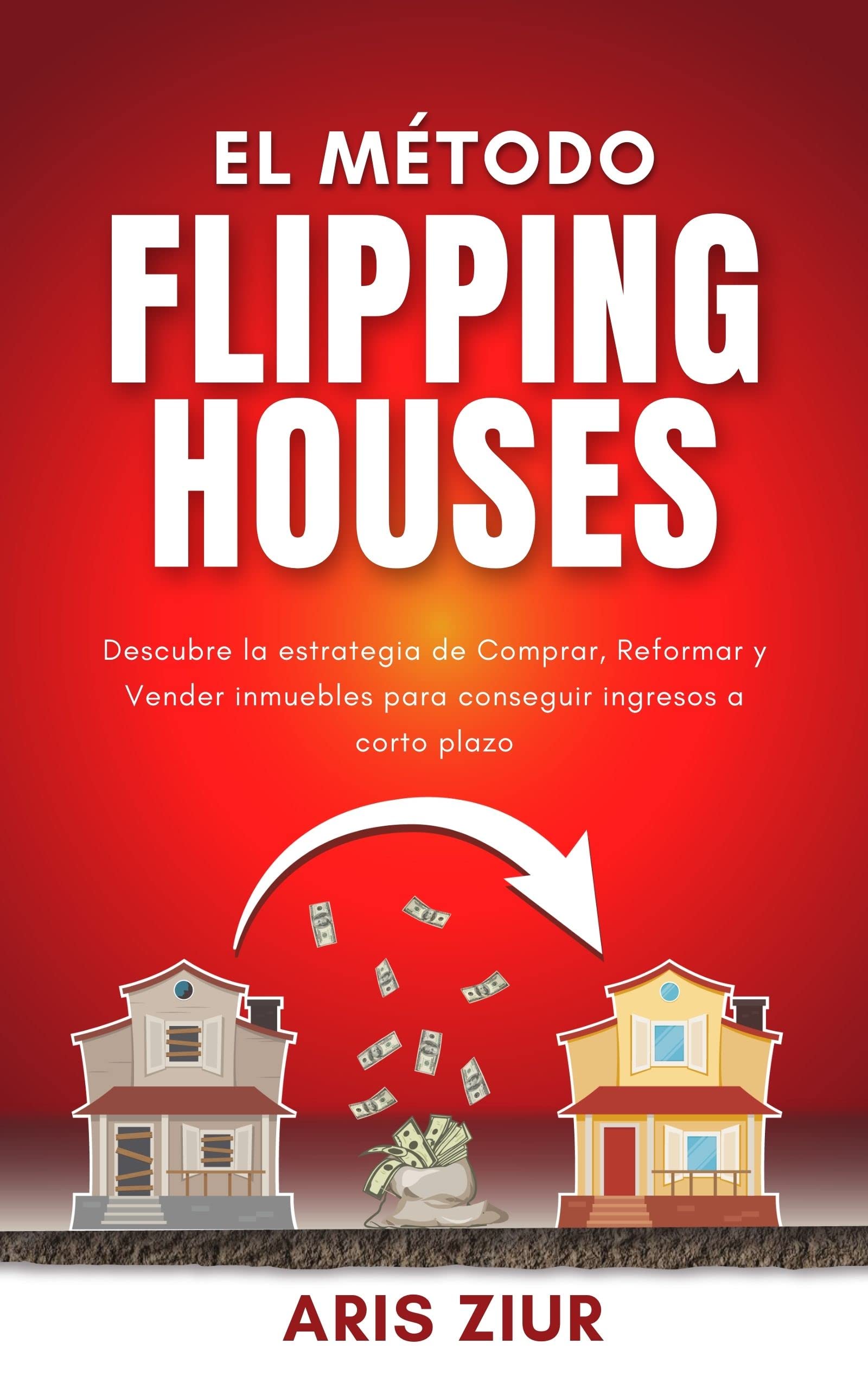 EL MÉTODO FLIPPING HOUSES: Descubre la estrategia de Comprar, Reformar y Vender inmuebles para ...
