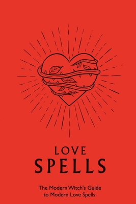 Love Spells: The Modern Witch's Guide to Modern Love Spells: Modern ...