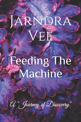 Feeding The Machine: A "Journey of Self Discovery" by Jarndra Vee ...