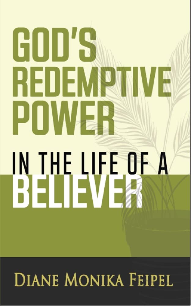 God's Redemptive Power in the Life of a Believer by Diane Monika Feipel ...