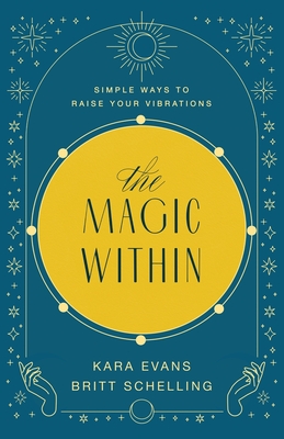 The Magic Within: Simple Ways to Raise Your Vibrations by Kara Evans ...