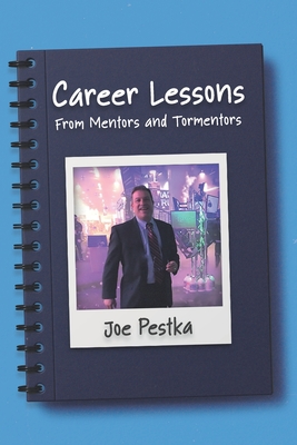 Career Lessons: From Mentors and Tormentors by Joseph James Pestka ...