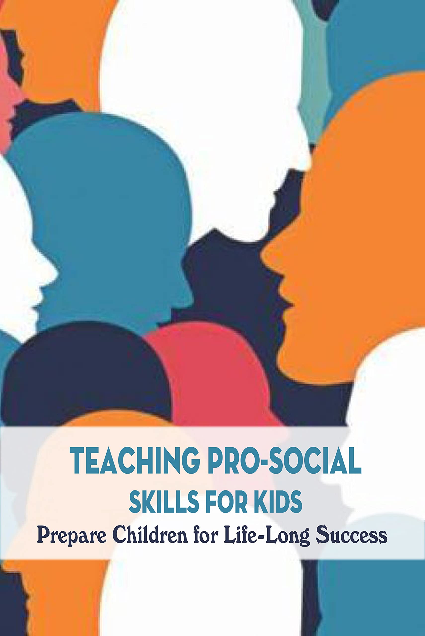 Teaching Pro-Social Skills for Kids: Prepare Children for Life-Long ...
