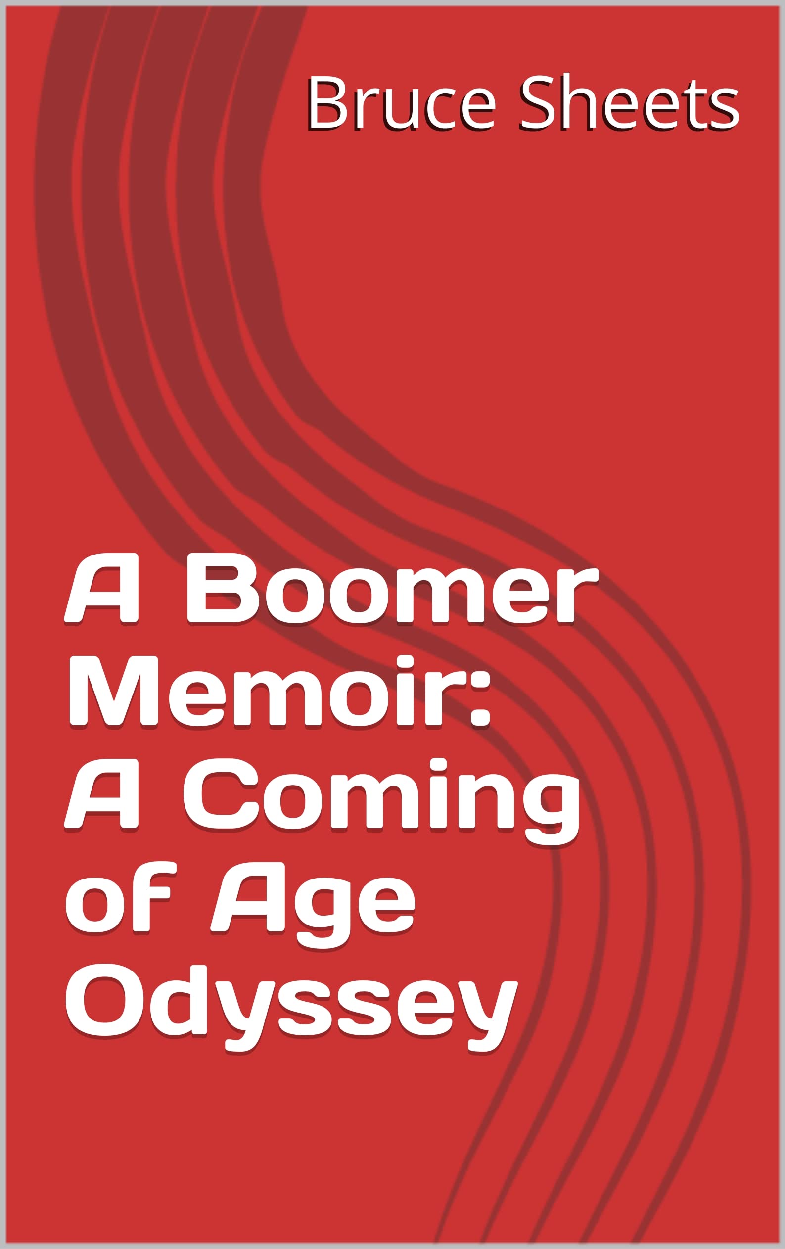 A Boomer Memoir: A Coming of Age Odyssey by Bruce Sheets | Goodreads
