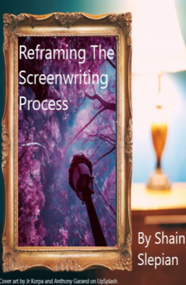 Reframing The Screenwriting Process by Shain Slepian | Goodreads