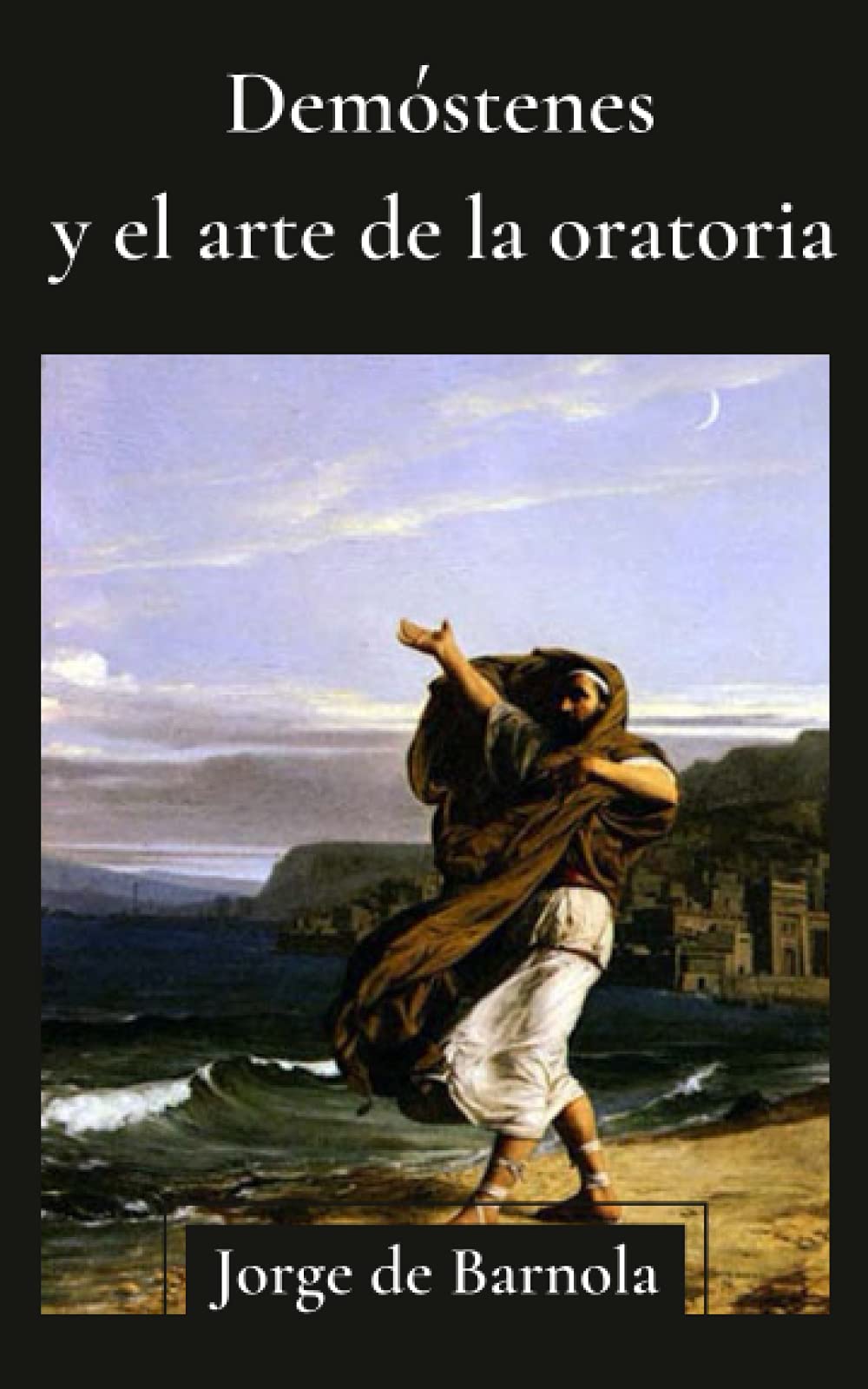 Demóstenes y el arte de la oratoria by Jorge De Barnola | Goodreads