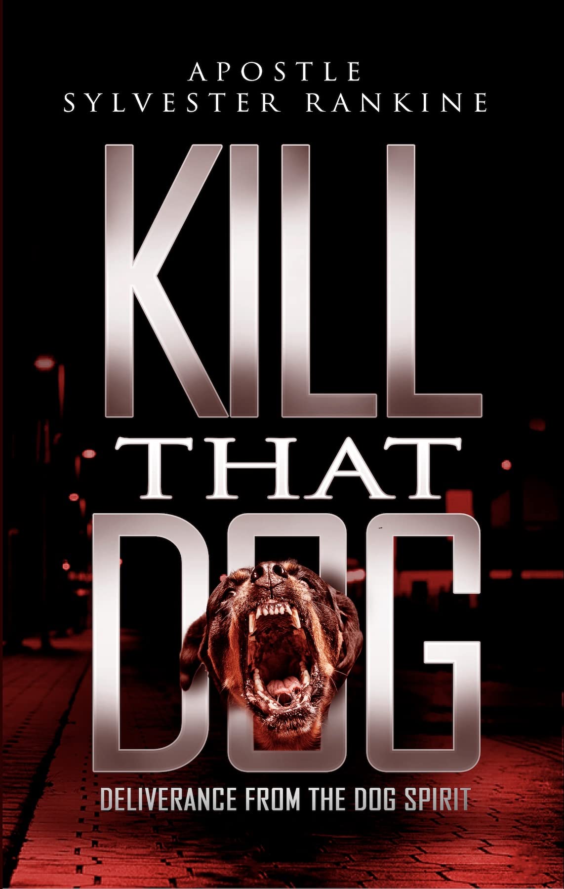 KILL THAT DOG: DELIVERANCE FROM THE DOG SPIRIT by SYLVESTER RANKINE ...