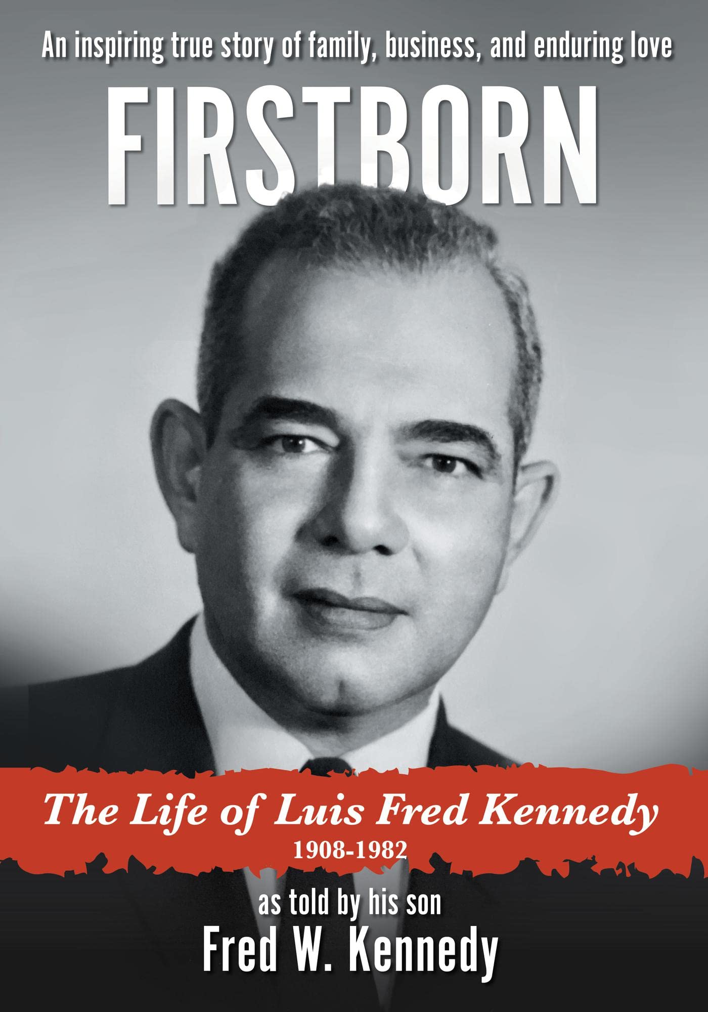 Firstborn: The Life of Luis Fred Kennedy 1908-1982 by Fred W Kennedy ...