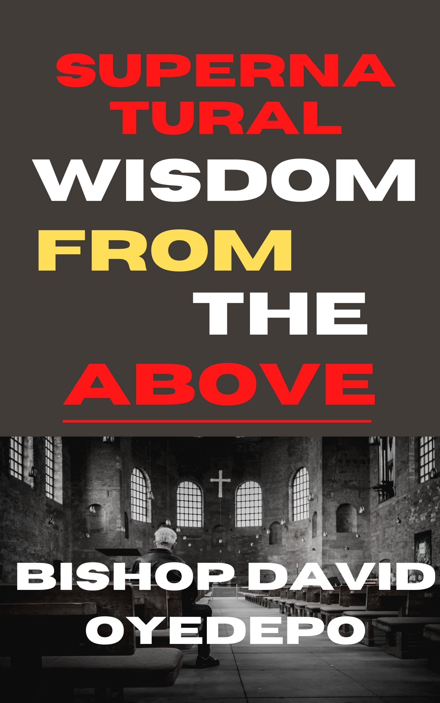 SUPERNATURAL WISDOM FROM ABOVE : JAMES 1:5 by David Oyedepo | Goodreads