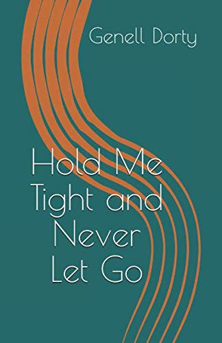 Hold Me Tight and Never Let Go by Mrs Genell Dorty | Goodreads