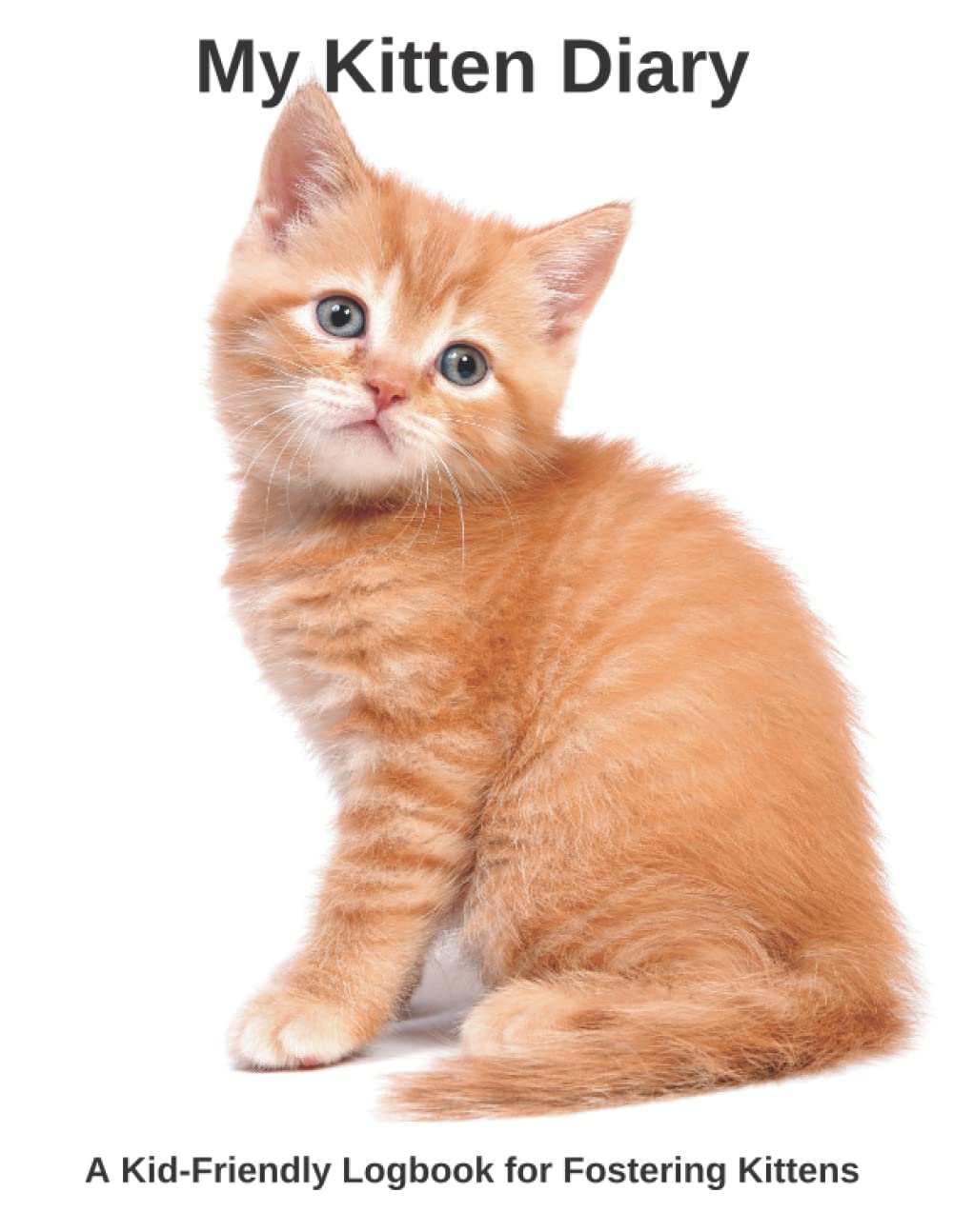 My Kitten Diary: A Kid-Friendly Logbook for Fostering Kittens by Katie ...
