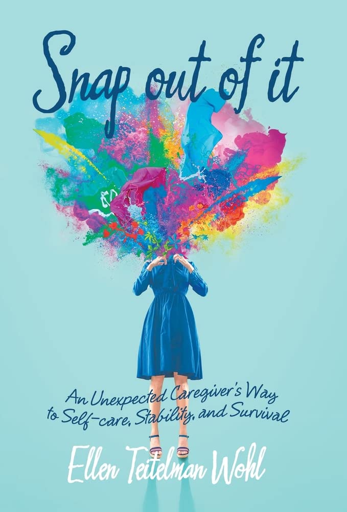 Snap out of It: An Unexpected Caregiver's Way to Self-Care, Stability ...