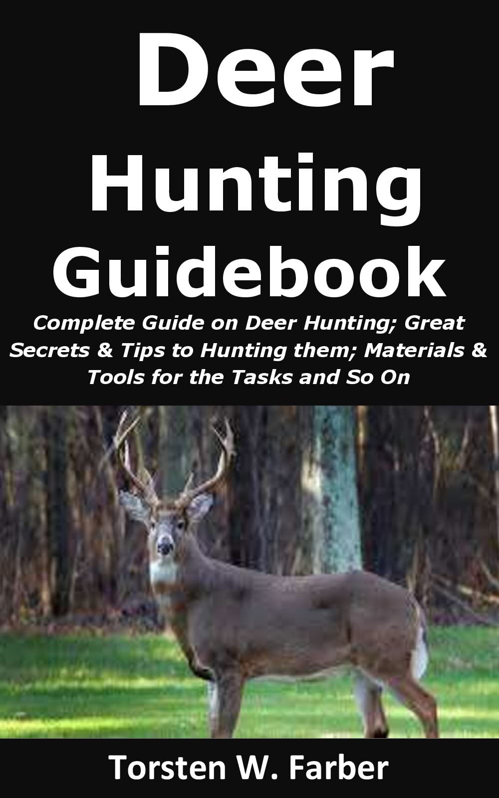 Deer Hunting Guidebook: Complete Guide on Deer Hunting; Great Secrets ...