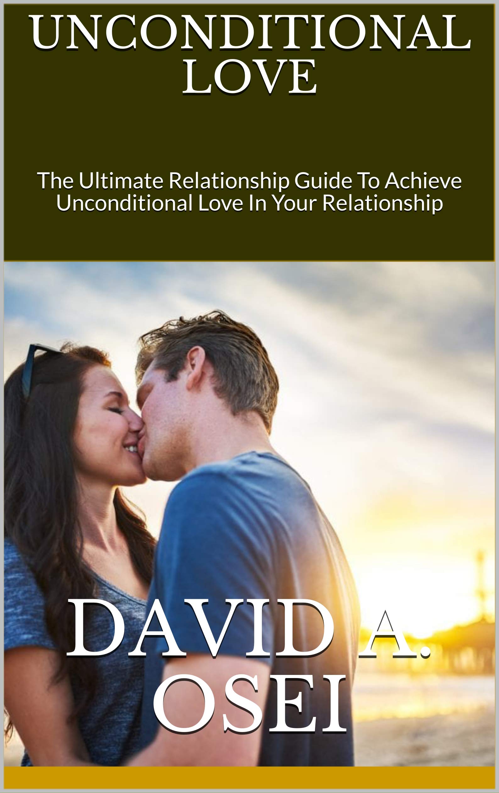 UNCONDITIONAL LOVE: The Ultimate Relationship Guide To Achieve ...