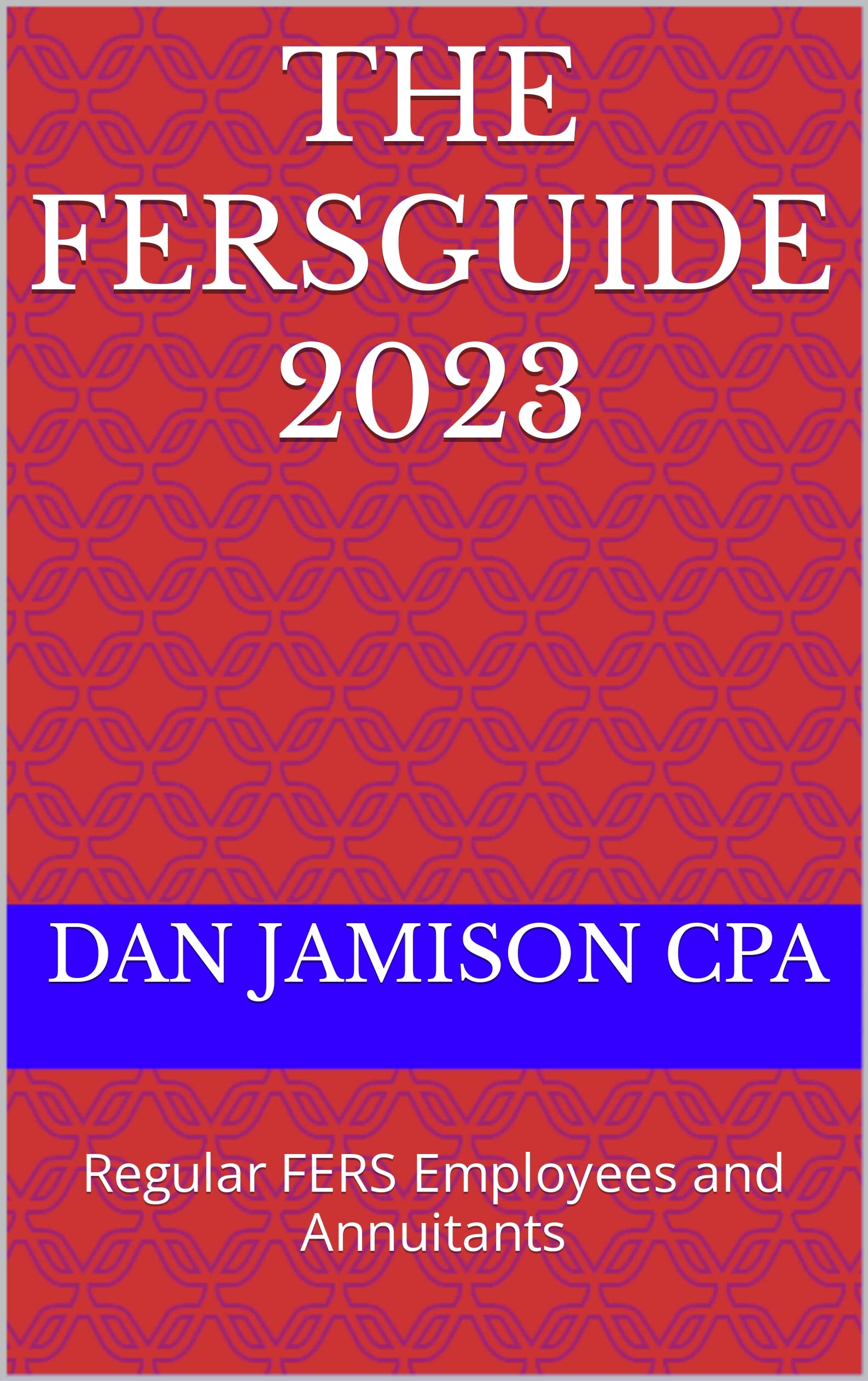 The FERSGUIDE 2023: Regular FERS Employees and Annuitants by Dan Jamison CPA | Goodreads