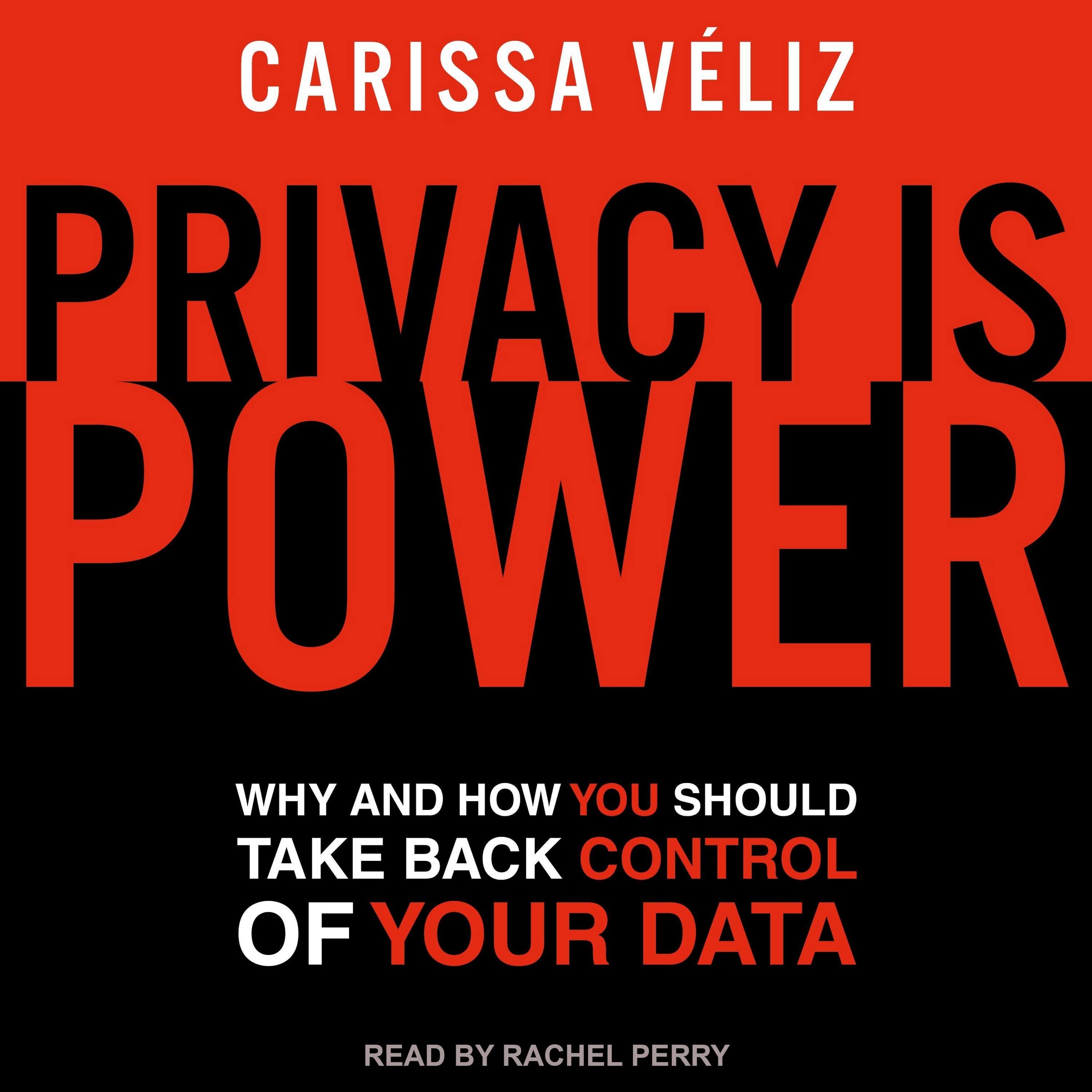 Privacy is Power: Why and How You Should Take Back Control of Your Data ...