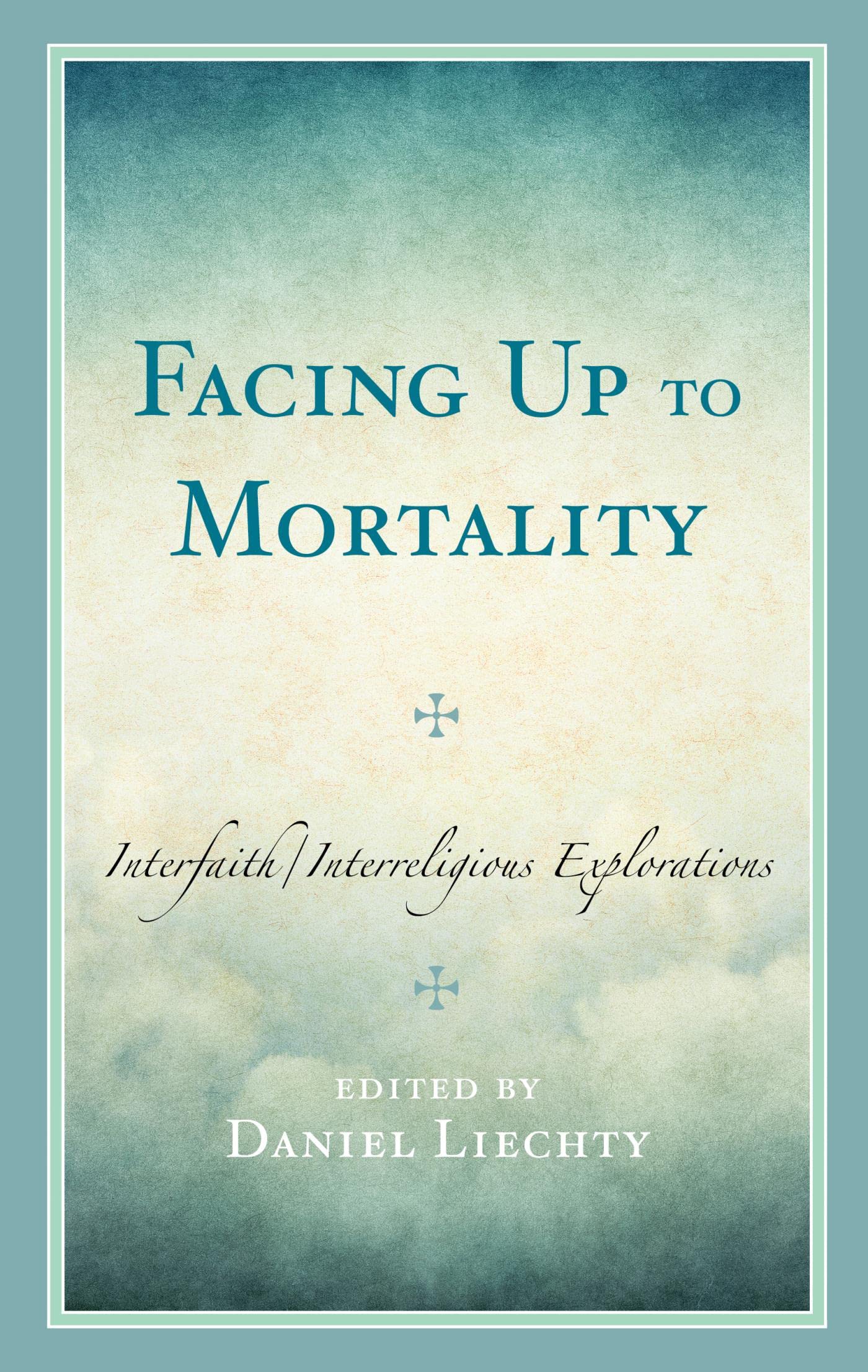 Facing Up to Mortality: Interfaith/Interreligious Explorations by ...