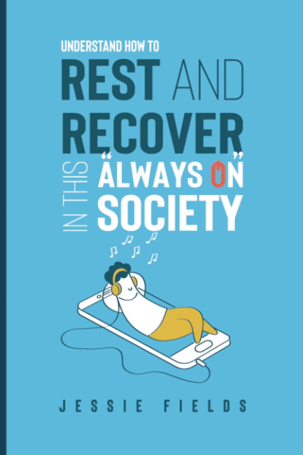 Understand How to Rest and Recover in this “Always on” Society: Take ...