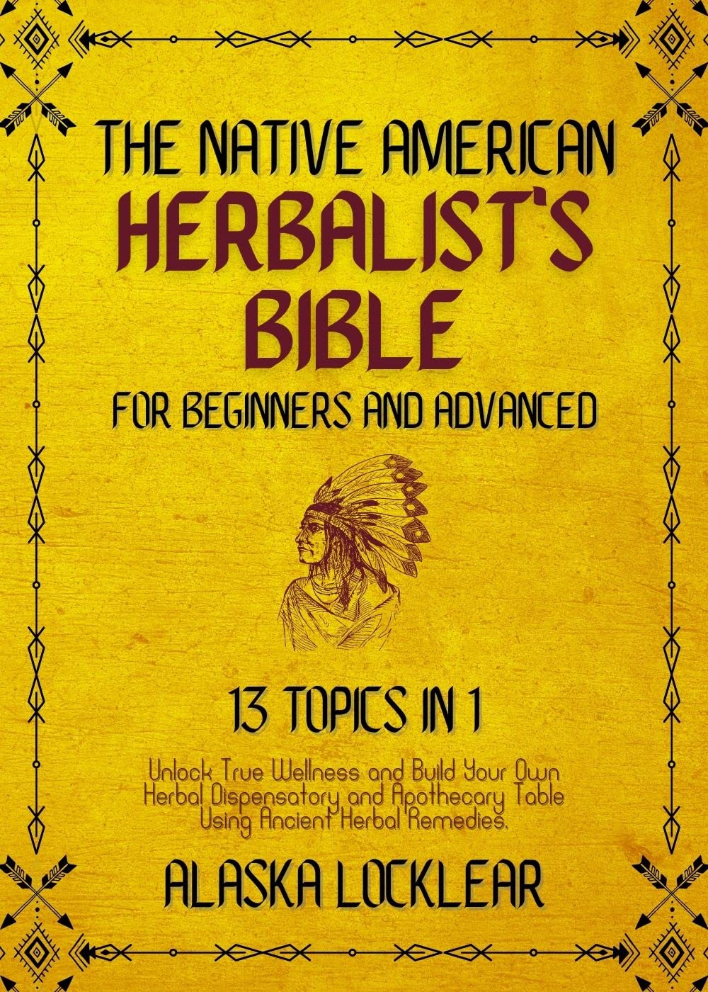 The Native American Herbalist's Bible for Beginners and Advanced, 13 ...
