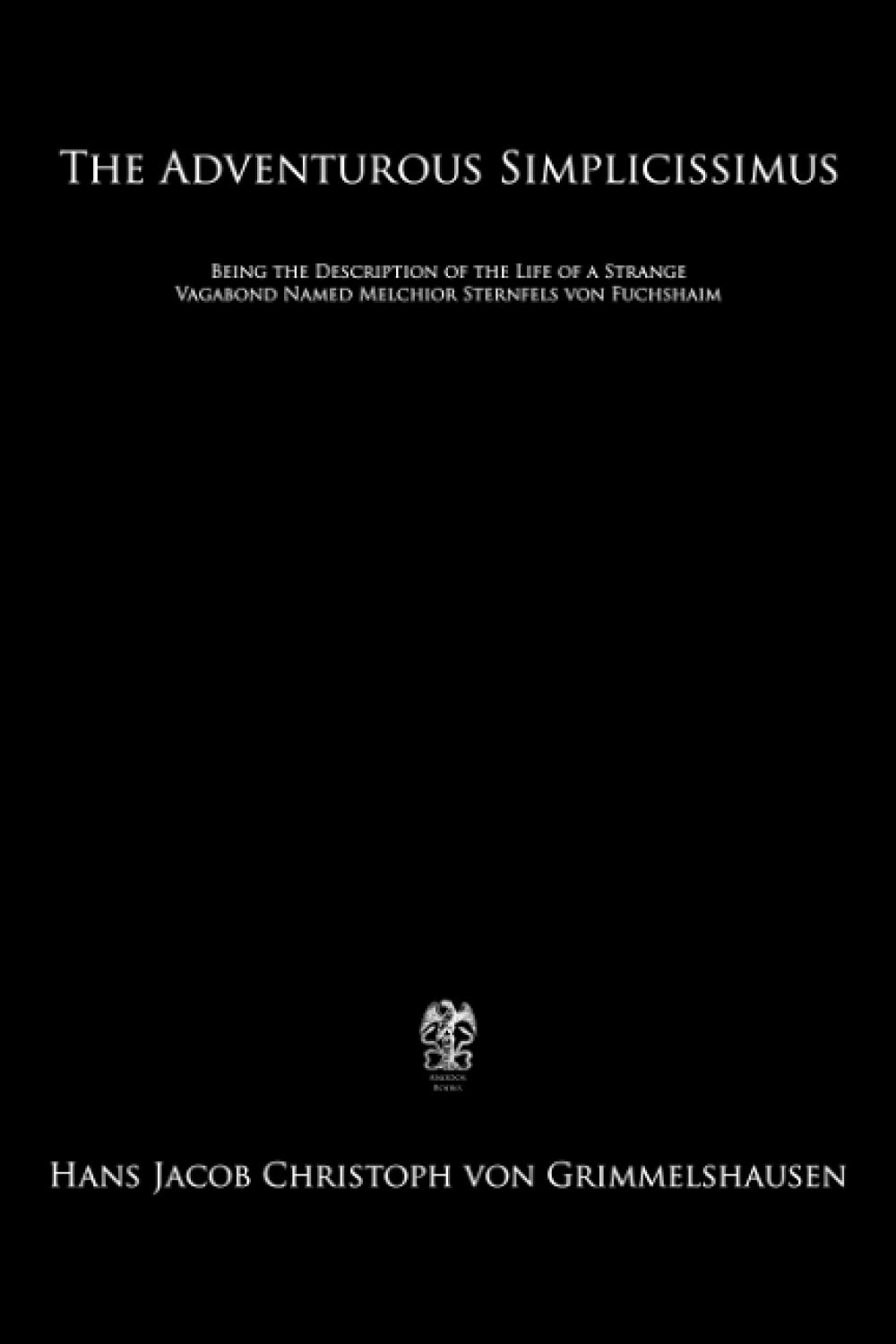 The Adventurous Simplicissimus: Being the Description of the Life of a ...