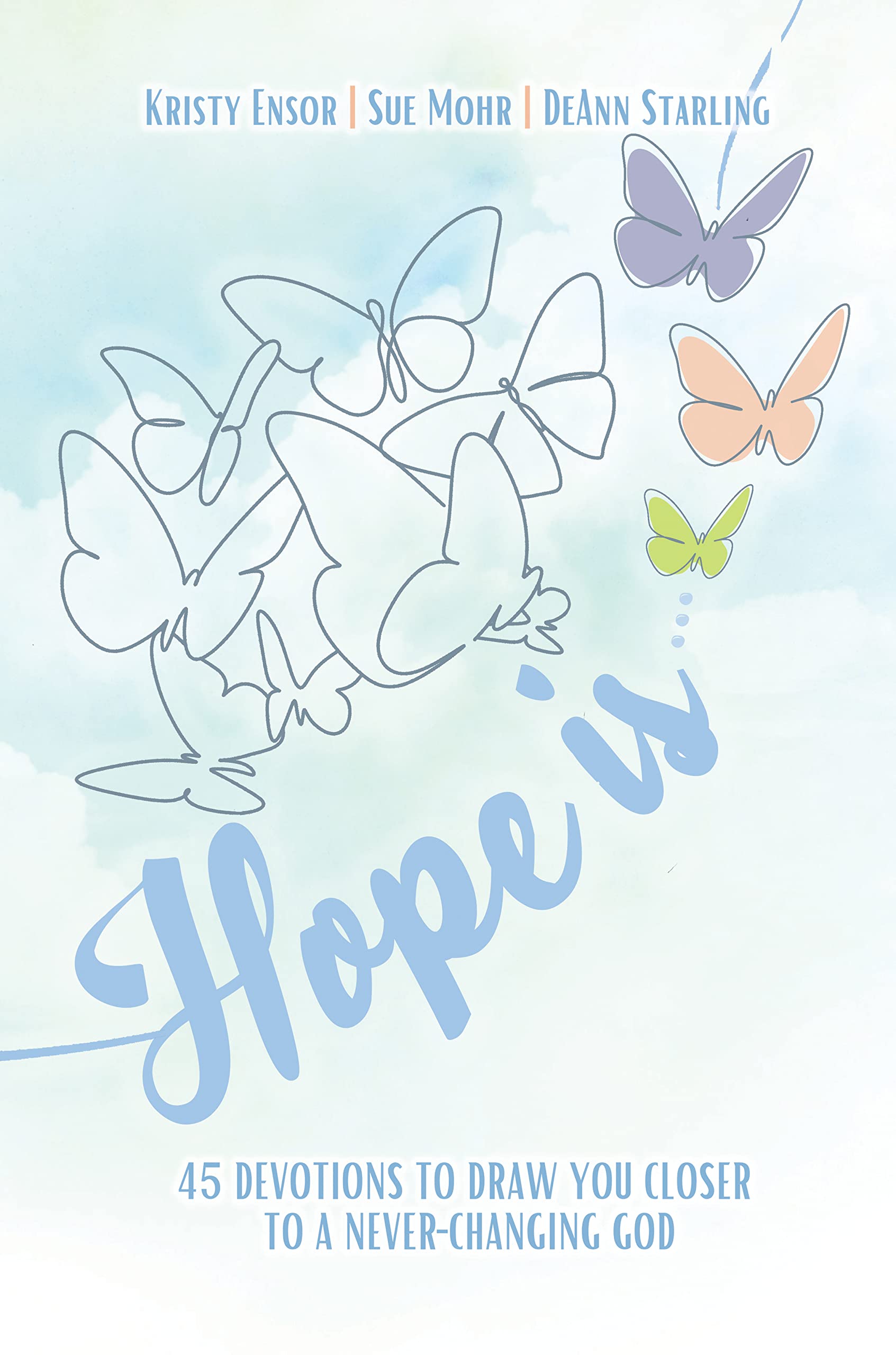 Hope Is ...: 45 Devotions to Draw you Closer to a Never-Changing God by ...