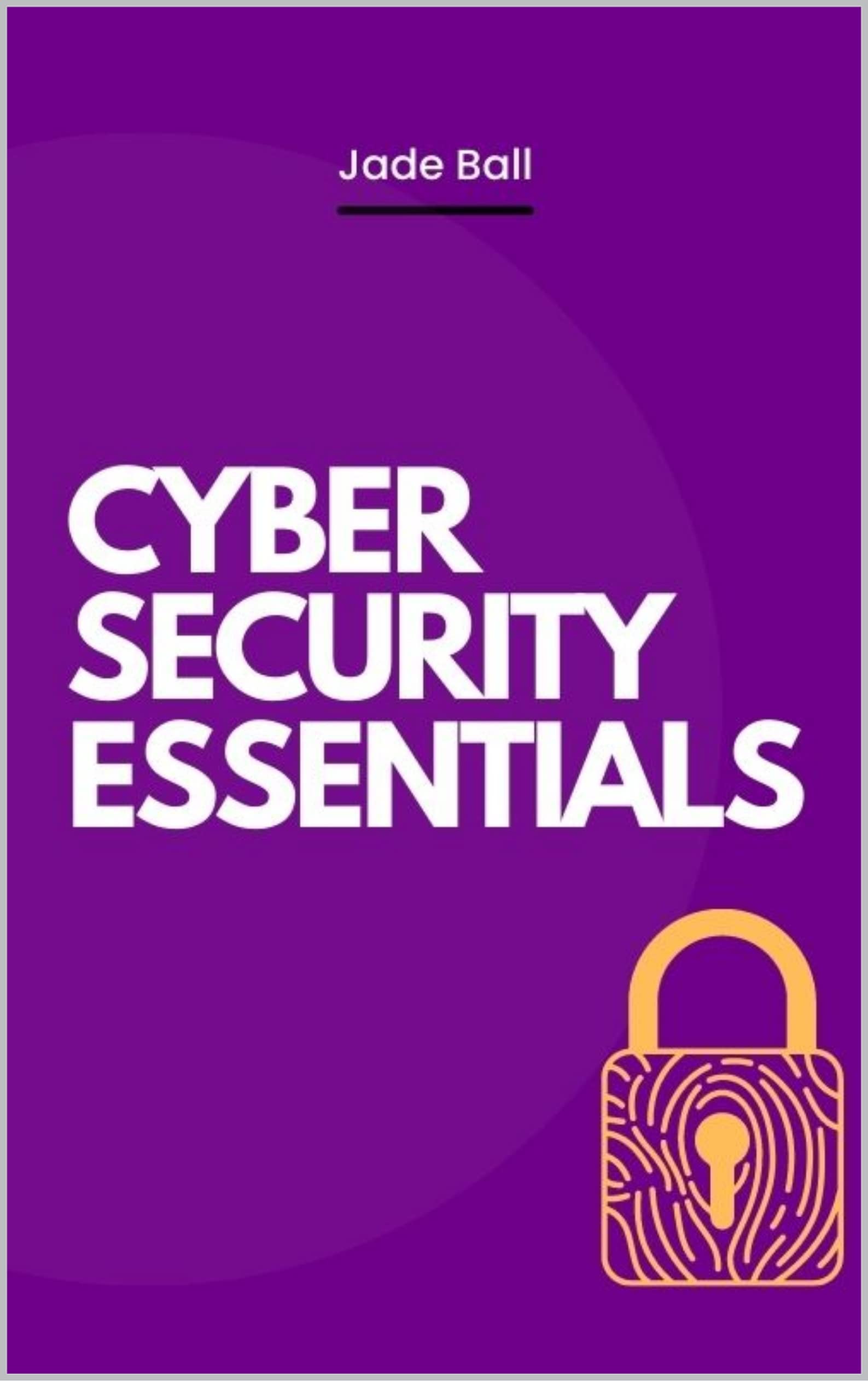 Cyber Security Essentials: A beginner's guide to data security by Jade ...