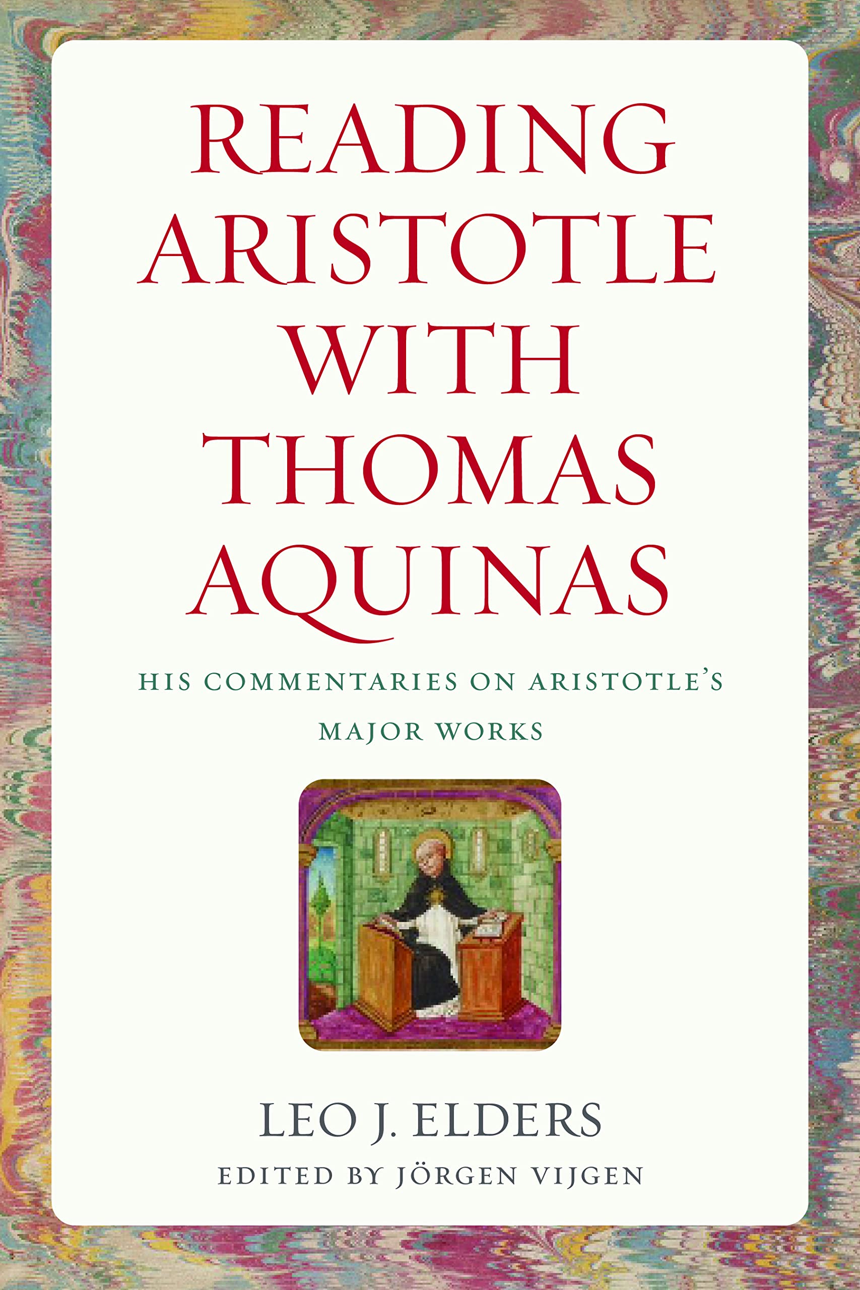 Reading Aristotle with Thomas Aquinas: His Commentaries on Aristotle's Major Works by Leo J ...