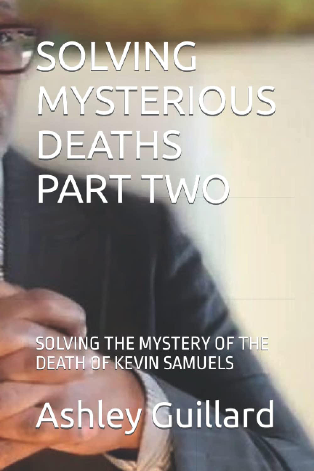 SOLVING MYSTERIOUS DEATHS PART TWO: SOLVING THE MYSTERY OF THE DEATH OF ...
